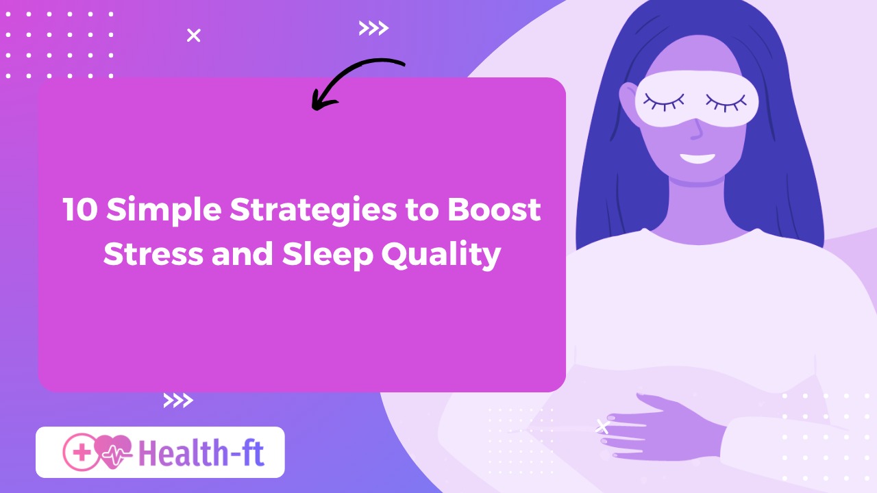 10 Simple Strategies to Boost Stress and Sleep Quality - Health-ft